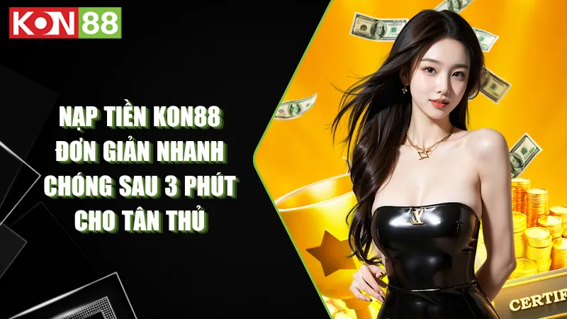 Nạp Tiền KONG88 - Đơn Giản Nhanh Chóng Sau 3 Phút